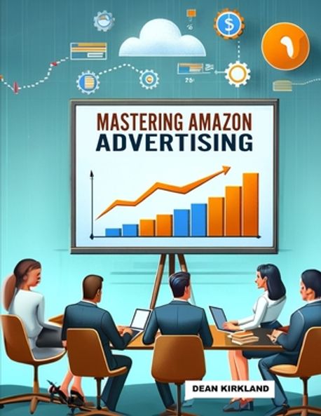 Mastering Amazon Advertising | Kirkland, Dean - 교보문고