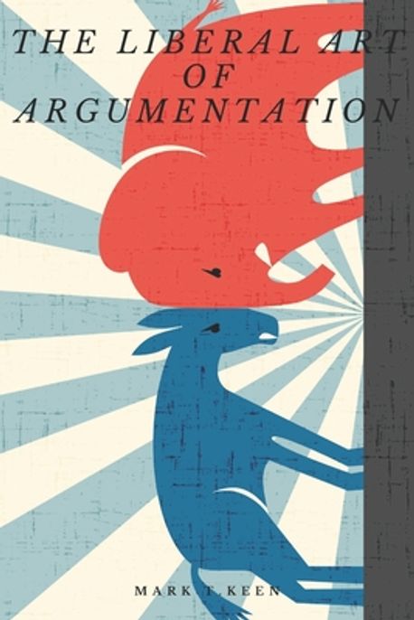 The Liberal Art of Argumentation | Keen, Mark T. - 교보문고