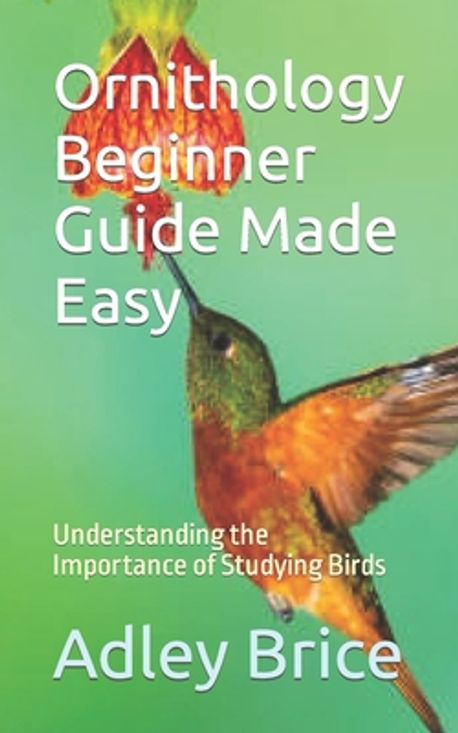 Ornithology Beginner Guide Made Easy | Brice, Adley - 교보문고