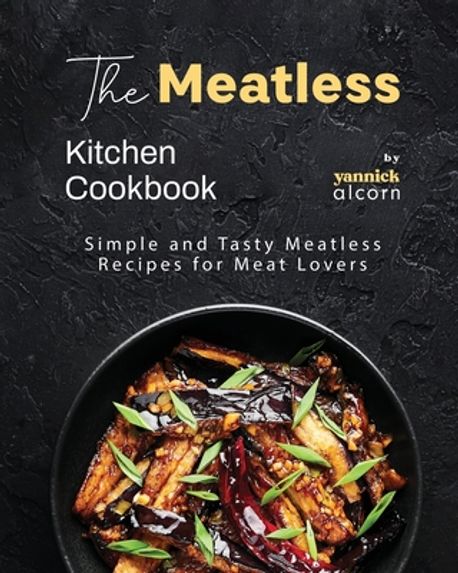 The Meatless Kitchen Cookbook | Alcorn, Yannick - 교보문고