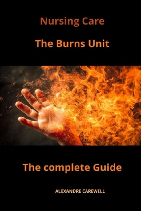 Nursing Care The Burns Unit The complete Guide | Carewell, Alexandre - 교보문고