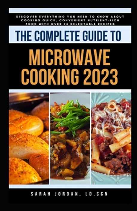 The Complete Guide to Microwave Cooking 2023 | Jordan LD Ccn, Sarah - 교보문고