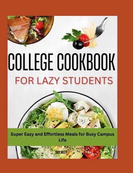 The Lazy Student's College Cookbook | Kelly, Judy - 교보문고