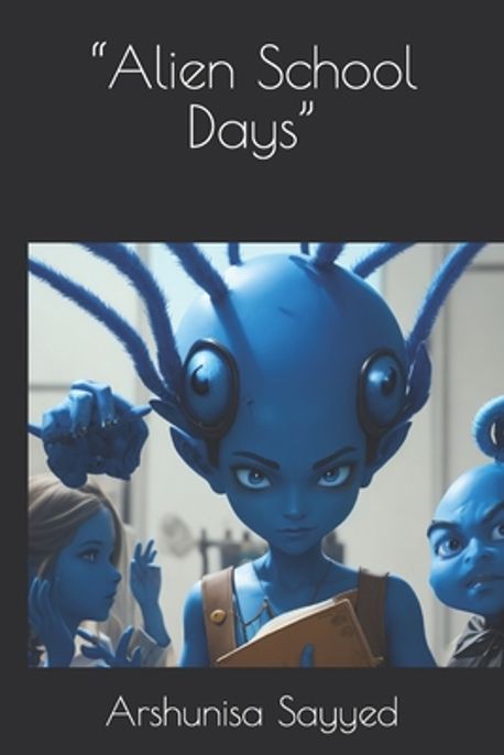Alien School Days | Sayyed, Arshunisa - 교보문고