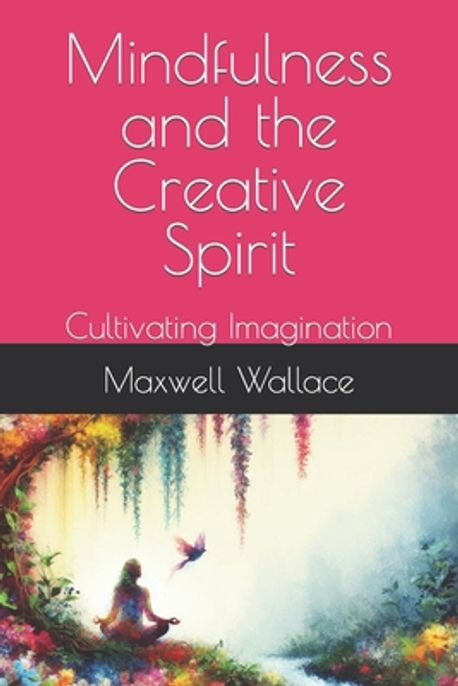 Mindfulness and the Creative Spirit | Wallace, Maxwell - 교보문고