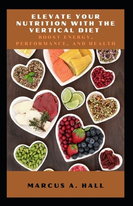 Elevate Your Nutrition with the Vertical Diet | A. Hall, Marcus - 교보문고