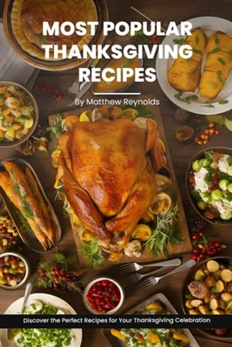 Most Popular Thanksgiving Recipes Cookbook | Reynolds, Matthew - 교보문고