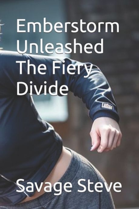 Emberstorm Unleashed The Fiery Divide | Steve, Savage - 교보문고