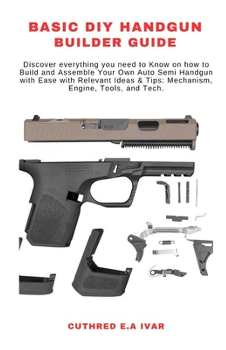 Basic DIY Handgun Builder Guide | E. a. Ivar, Cuthred - 교보문고