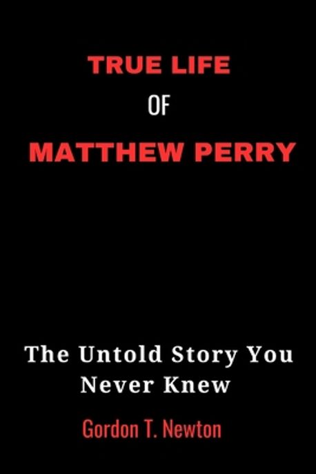 True Life of Matthew Perry | Newton, Gordon - 교보문고