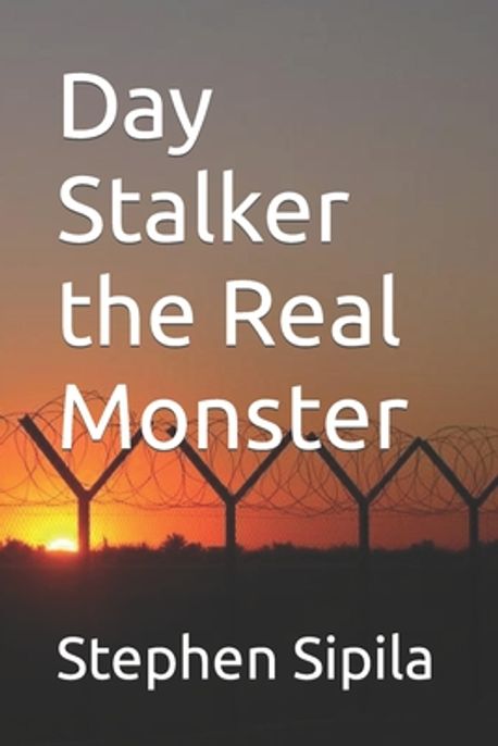 Day Stalker the Real Monster | Sipila, Stephen - 교보문고