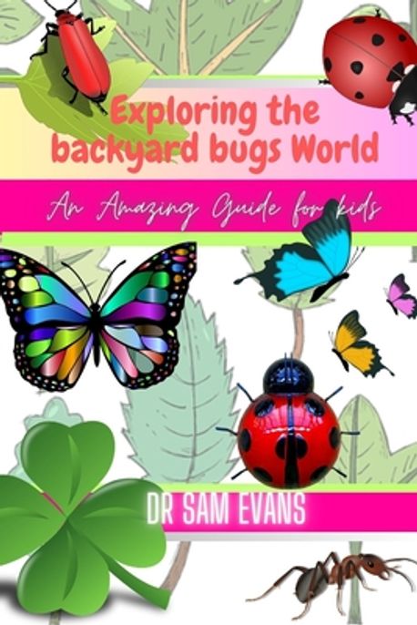 Exploring the backyard bug world | Evans, Sam - 교보문고