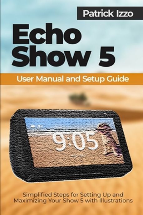Echo Show 5 User Manual and Setup Guide | Izzo, Patrick - 교보문고