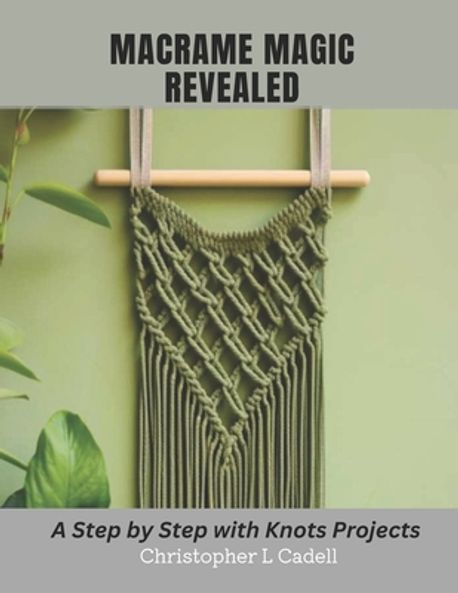 Macrame Magic Revealed | Cadell, Christopher L. - 교보문고