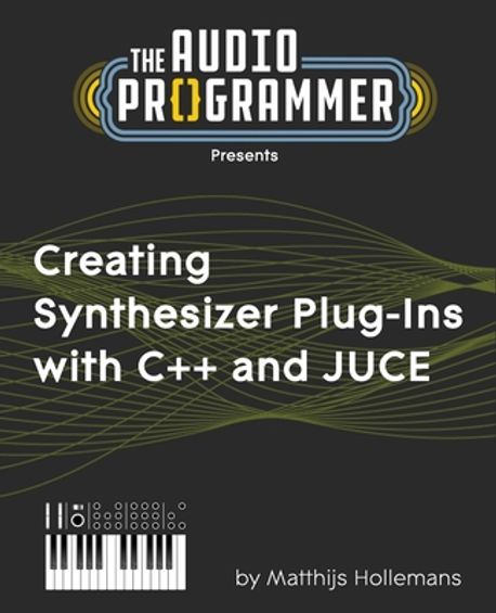Creating Synthesizer Plug-Ins with C++ and JUCE | Hodge, Joshua - 교보문고