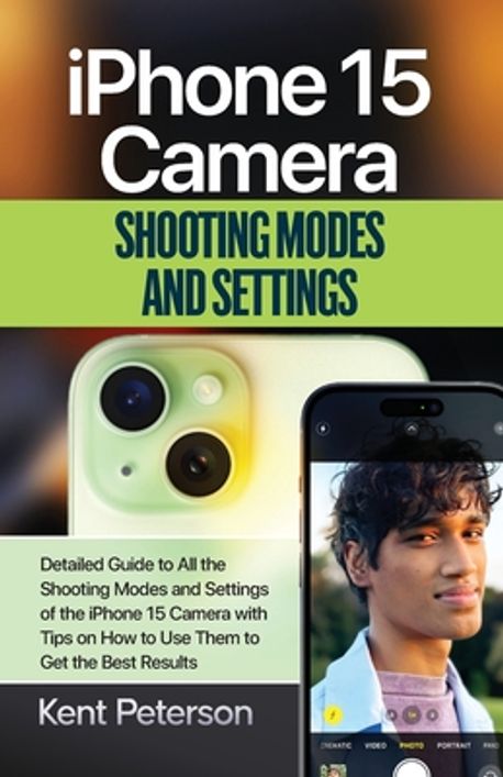 iPhone 15 Camera Shooting Modes And Settings | Peterson, Kent - 교보문고
