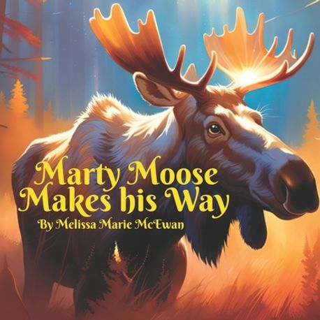 Marty Moose Makes His Way | McEwan, Melissa Marie - 교보문고
