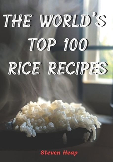 The World's Top 100 Rice Recipes | Heap, Steven - 교보문고