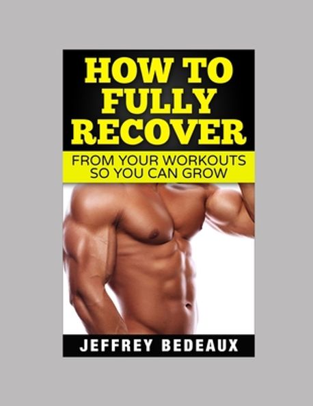 How to Fully Recover from your Workouts | Bedeaux, Jeffrey - 교보문고
