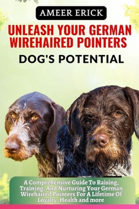 Unleash Your German Wirehaired Pointers Dog's Potential | Erick, Ameer - 교보문고