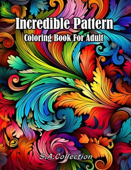 Incredible Pattern Coloring Book For Adult | S a Collection - 교보문고