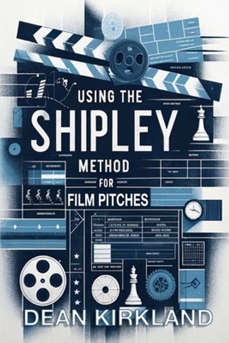 Using the Shipley Method for Film Deck Pitches | Kirkland, Dean - 교보문고