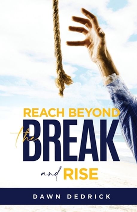 Reach Beyond the Break and Rise | Dedrick, Dawn - 교보문고