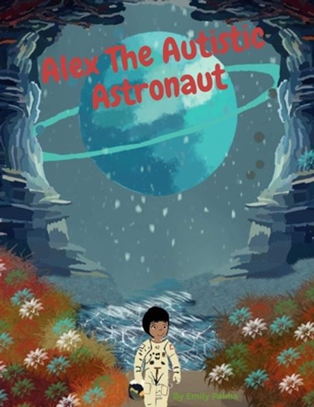 Alex The Autistic Astronaut | Palma, Emily - 교보문고