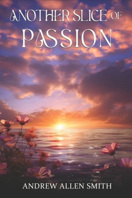 Another Slice of Passion | Smith, Andrew Allen - 교보문고