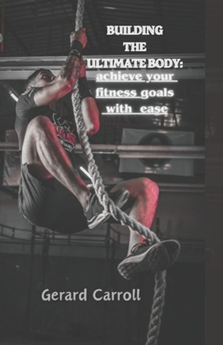 Building The Ultimate Body | Carroll, Gerard - 교보문고
