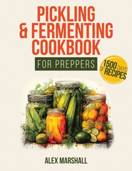 Pickling & Fermenting Cookbook for Preppers | Marshall, Alex - 교보문고