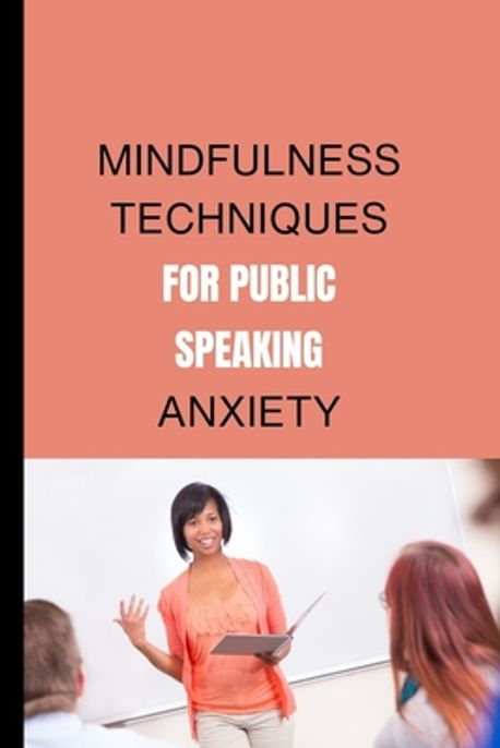 Mindfulness Techniques for Public Speaking Anxiety | Sapp, Morris - 교보문고