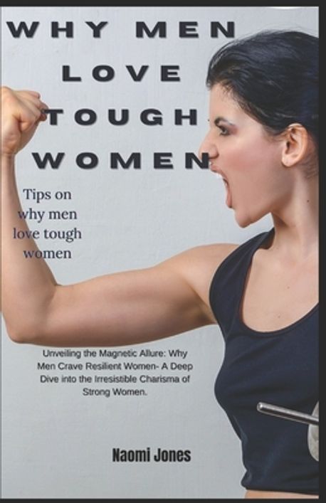 Why Men Love Tough Women | Jones, Naomi - 교보문고