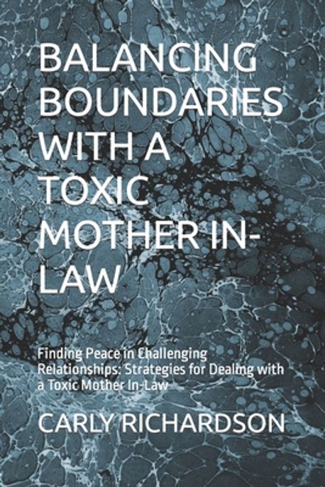 Balancing Boundaries with a Toxic Mother In-Law | Richardson, Carly - 교보문고