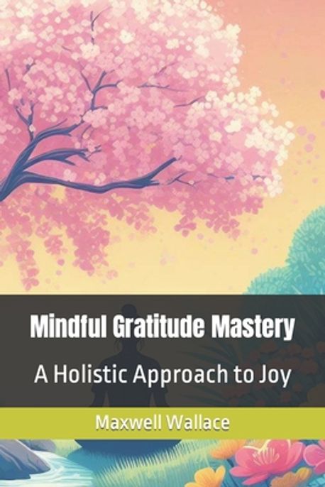 Mindful Gratitude Mastery | Wallace, Maxwell - 교보문고