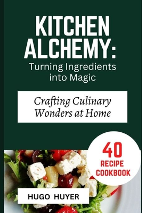 Kitchen Alchemy | Huyer, Hugo - 교보문고