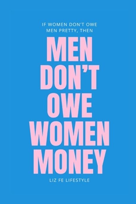 Men Don't Owe Women Money | Fe Lifestyle, Liz - 교보문고