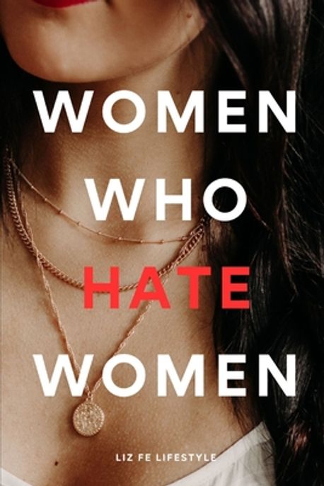 Women Who Hate Women | Fe Lifestyle, Liz - 교보문고