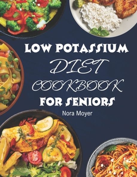 Low Potassium Diet Cookbook for Seniors | Moyer, Nora - 교보문고