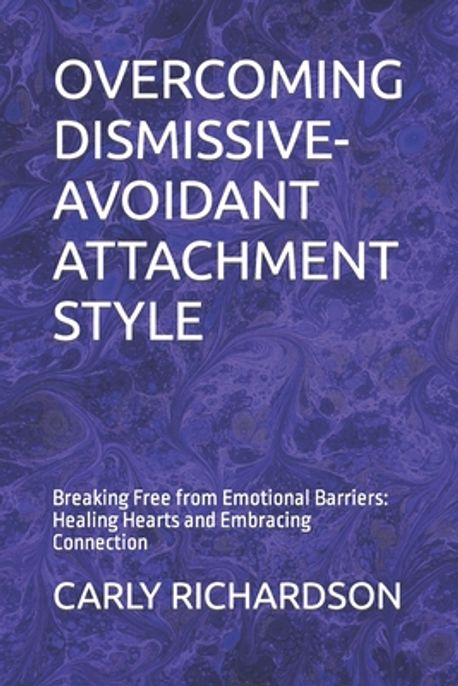 Overcoming Dismissive-Avoidant Attachment Style | Richardson, Carly - 교보문고