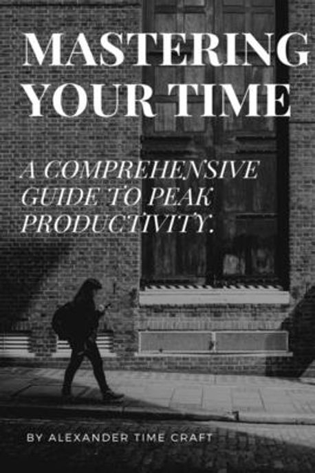 Mastering Your Time | Time Craft, Alexander - 교보문고