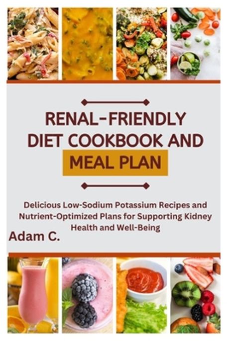 Renal-Friendly Diet Cookbook and Meal Plan | C, Adam - 교보문고