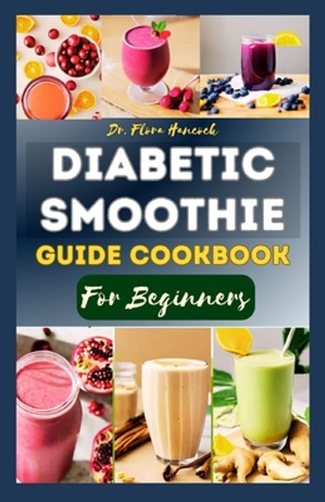 Diabetic Smoothie Guide Cookbook for Beginners | Hancock, Flora - 교보문고