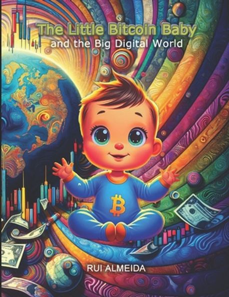 The Little Bitcoin Baby and the Big Digital World | Almeida, Rui - 교보문고