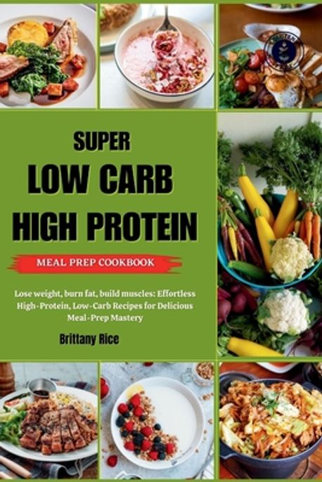 Super Low Carb High Protein Meal Prep Cookbook | Rice, Brittany - 교보문고