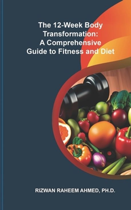 The 12-Week Body Transformation | Ahmed, Rizwan Raheem - 교보문고