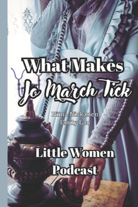 What Makes Jo March Tick (Little Women Podcast Transcript) | Niskanen ...