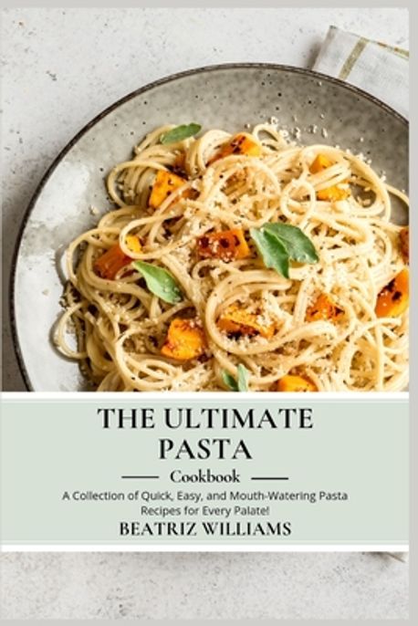 The Ultimate Pasta Cookbook | Williams, Beatriz - 교보문고