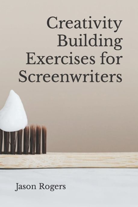 Creativity Building Exercises for Screenwriters | Rogers, Jason - 교보문고