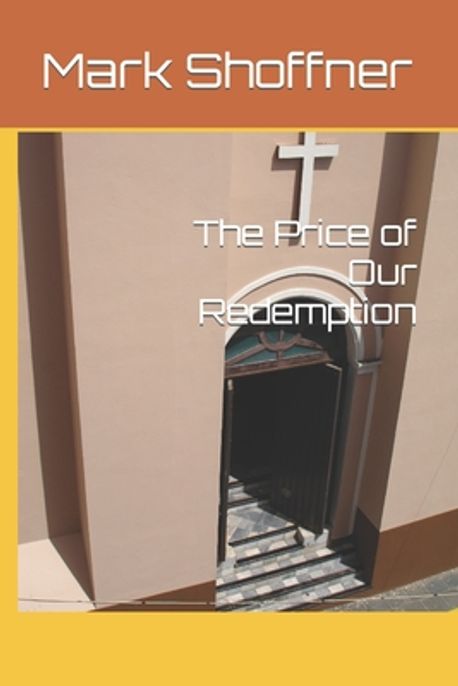 The Price of Our Redemption | Shoffner, Mark, Sr. - 교보문고